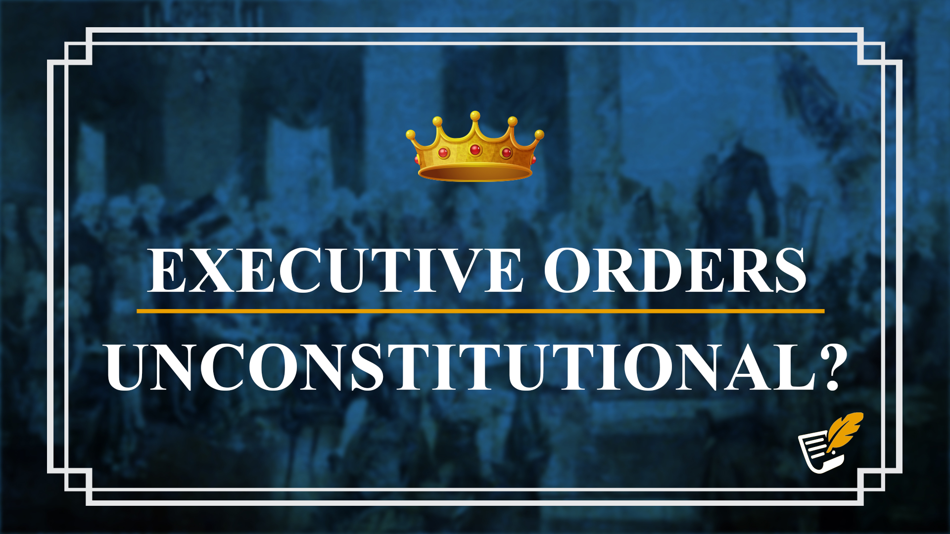 Executive Orders Unconstitutional? | Constitution Corner : The John ...